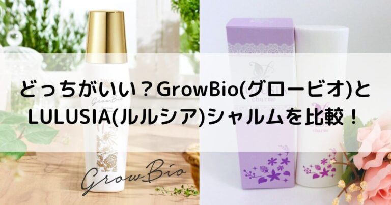 どっちがいい？GrowBio(グロービオ)とLULUSIA(ルルシア)シャルムを6つの項目で比較！